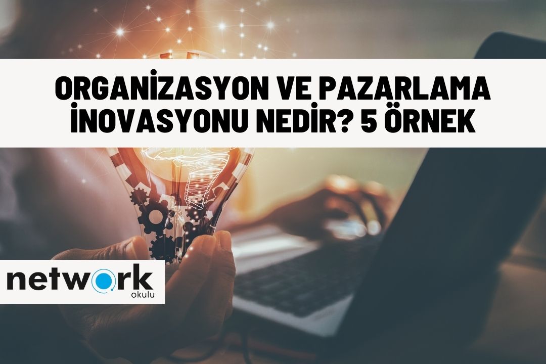 Organizasyon ve Pazarlama İnovasyonu Nedir? 5 Örnek - Network Okulu